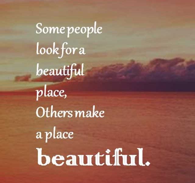 Positive Life Quotes Don't Look for a Beautiful Place, Just Make It ...